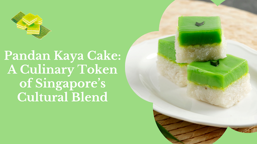 Pandan Kaya Cake: A Culinary Token of Singapore's Cultural Blend